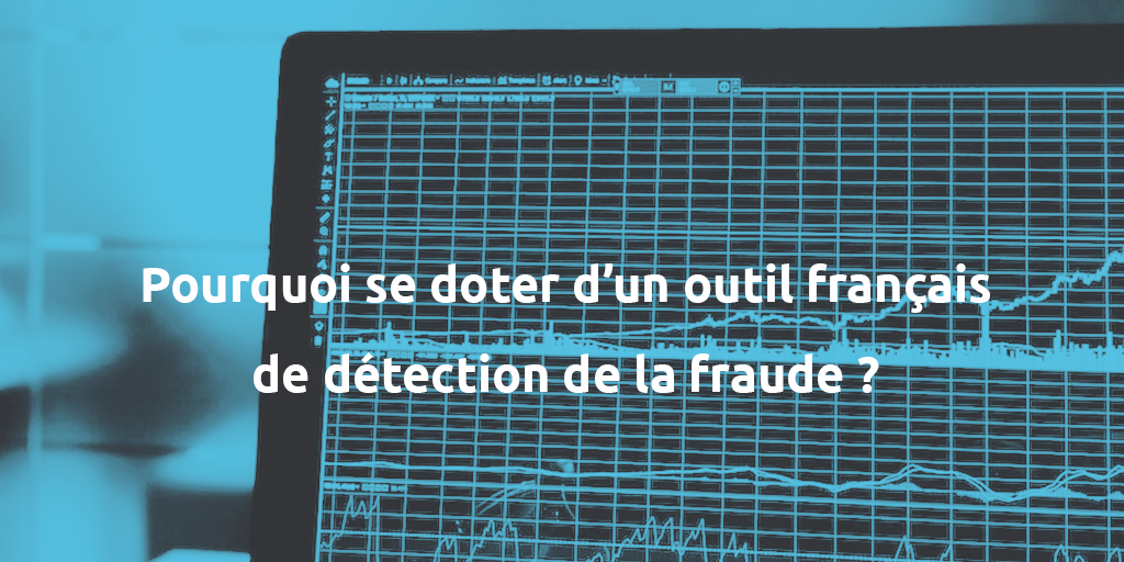 Pourquoi se doter d'un outil français de détection de la fraude